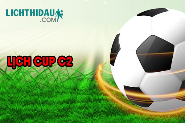 Lịch thi đấu Cúp C2 Châu Âu hôm nay, ngày mai đầy đủ